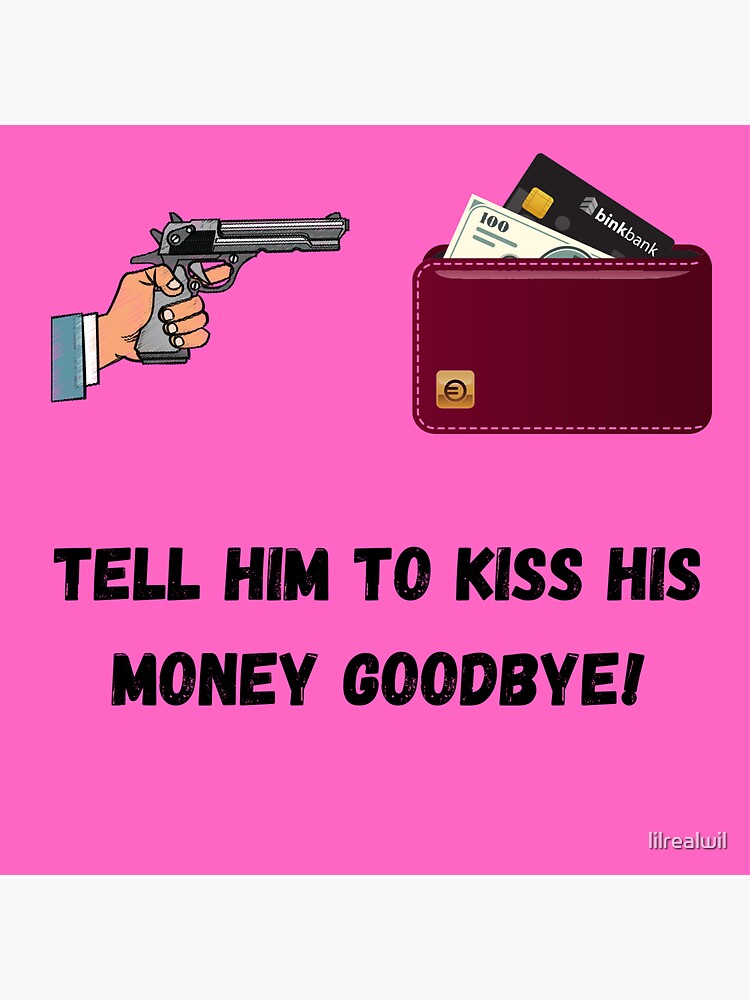 "Kiss his Money Goodbye!" Sticker for Sale by lilrealwil | Redbubble