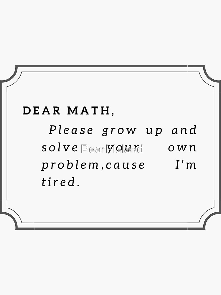 "Dear Math Grow Up and Solve Your Own Problems" Sticker for Sale by ...
