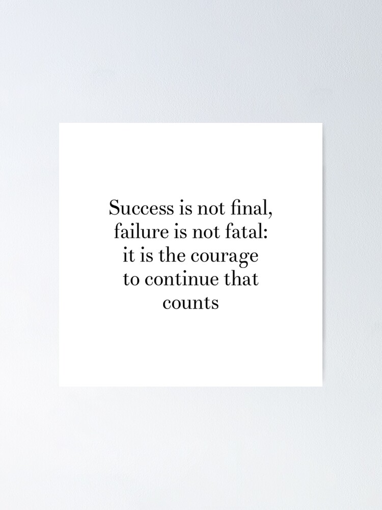 "Success is not final, failure is not fatal: it is the courage to ...