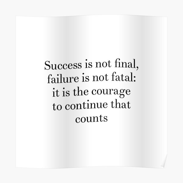 "Success is not final, failure is not fatal: it is the courage to ...