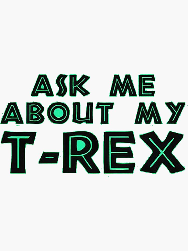 "Ask Me About My T Rex" Sticker for Sale by stefenanjab | Redbubble