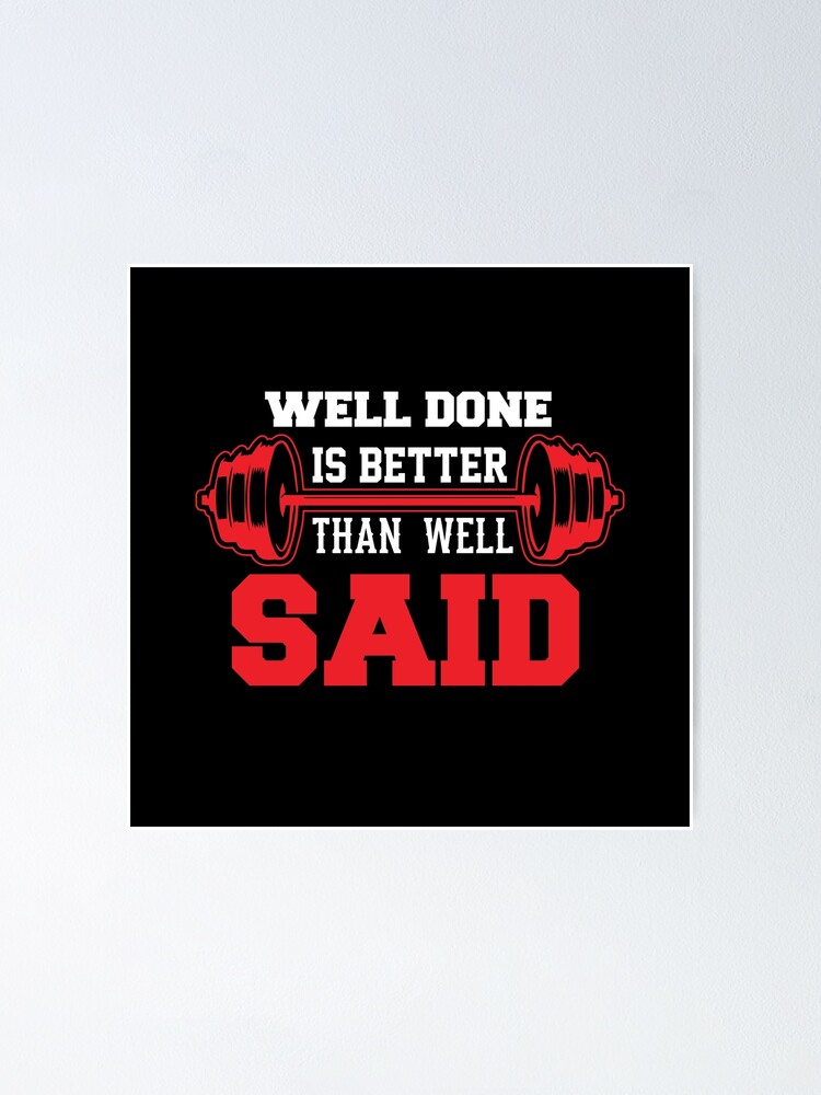 "Well done is better than well said" Poster for Sale by JA-Works ...