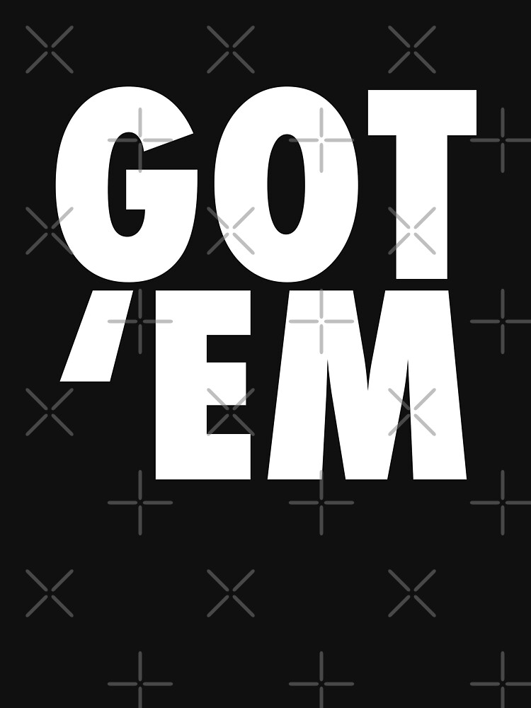 "Got Em" T-shirt for Sale by Quetzalita | Redbubble | got em t-shirts ...