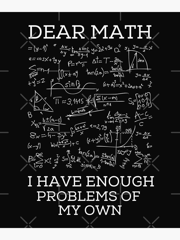 "Dear Math Grow Up And Solve Your Own Problem" Poster by Davestre ...