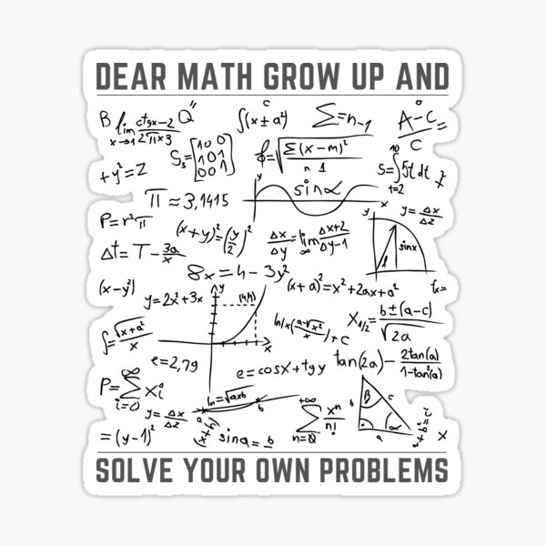 "Dear math, grow up and solve your own problems - math quotes" Sticker ...