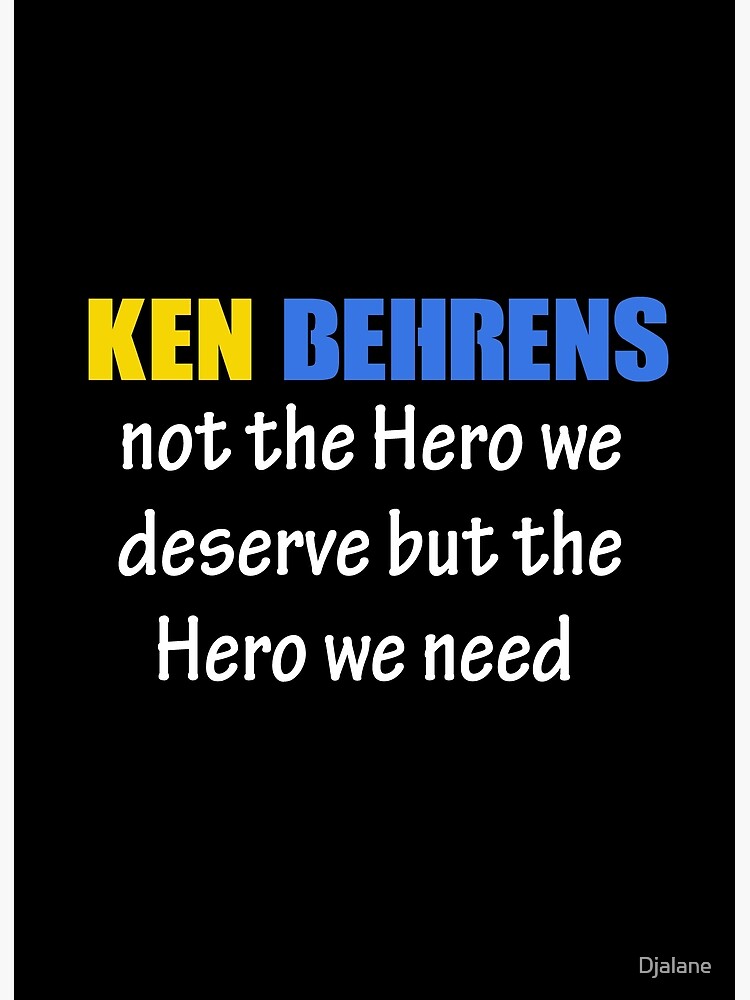 "Ken Behrens , Not the Hero we deserve but the Hero we need " Poster for Sale by Djalane | Redbubble