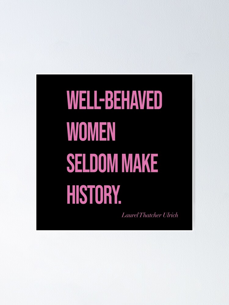 Well Behaved Women Seldom Make History Poster For Sale By Solarghi