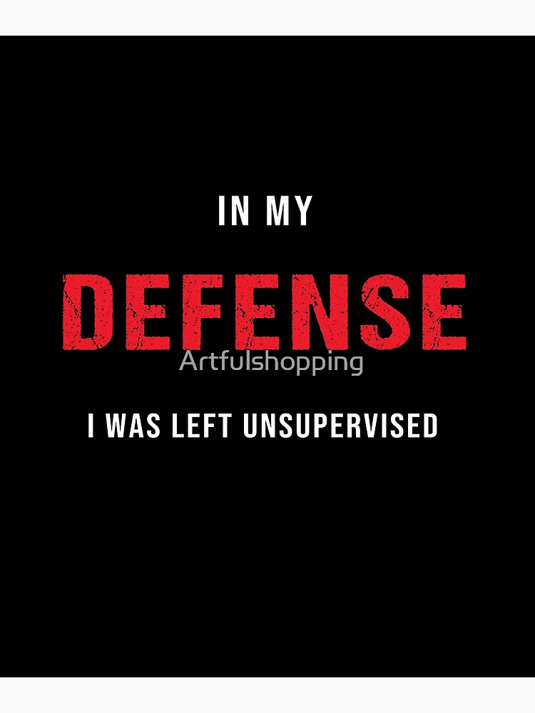 "In My Defense I Was Left Unsupervised Funny Sarcastic Gift, i was left ...