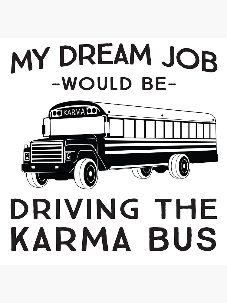 "My dream job would be driving the karma bus" Poster for Sale by artack ...
