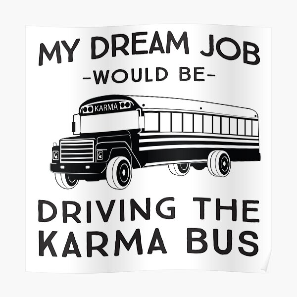 "My dream job would be driving the karma bus" Poster for Sale by artack ...