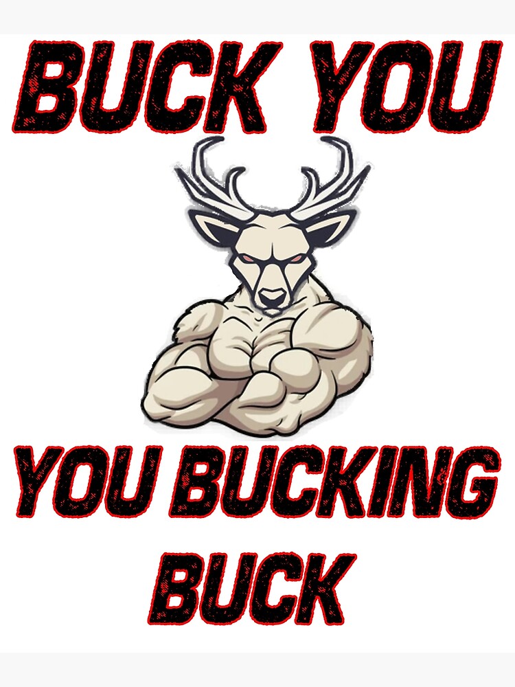 "Buck You, You Bucking, Buck, funny, sarcastic design" Poster for Sale ...
