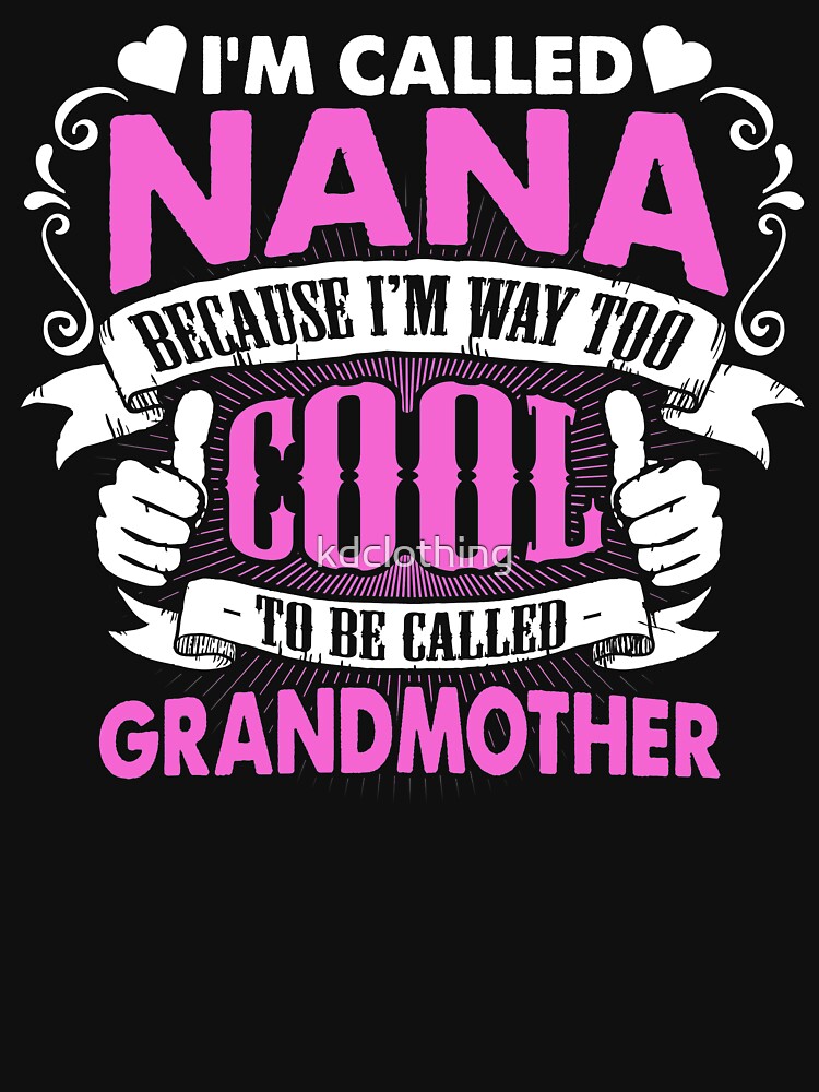 Im Called Nana Because Im Way Too Cool To Be Called Grandmother T