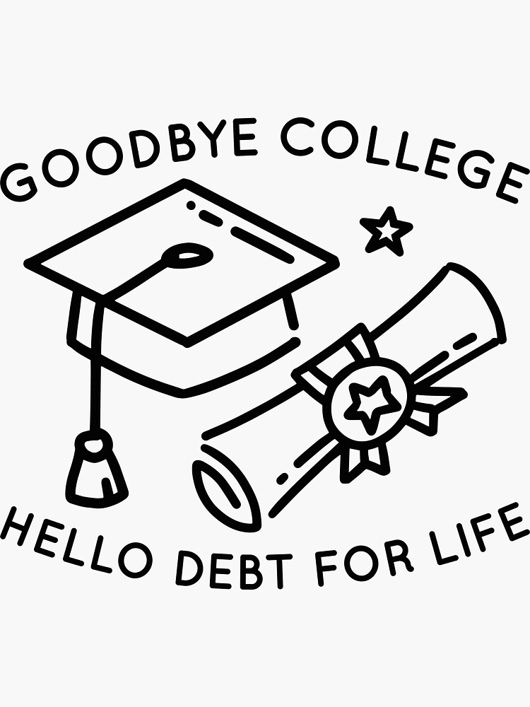 "Goodbye College Hello Debt For Life" Sticker for Sale by cherrific ...