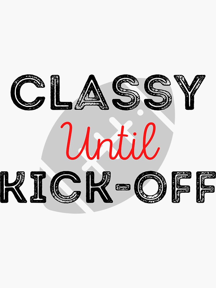 "Classy until kick-off | funny football" Sticker by teez4dayz | Redbubble