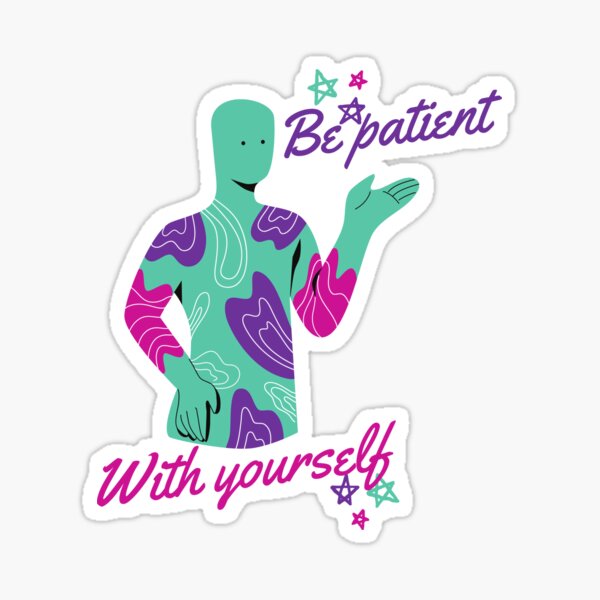 "Be patient with yourself " Sticker by daliasouala | Redbubble