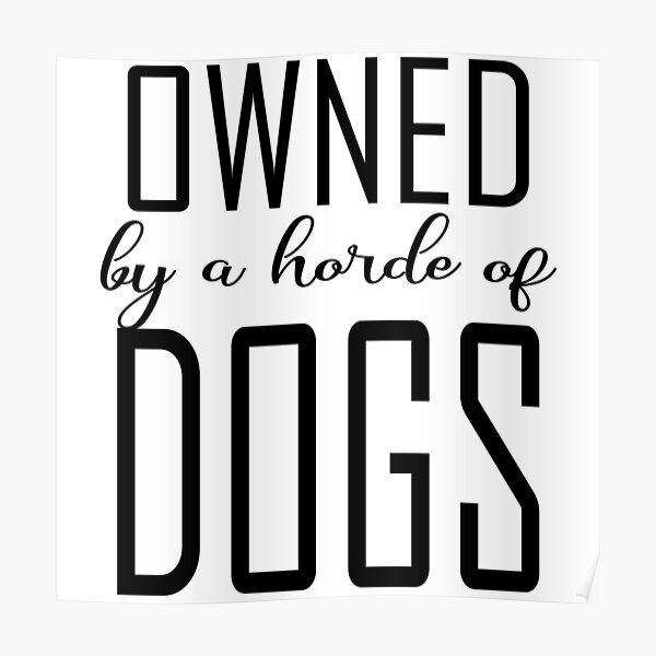 "Owned By A Horde Of Dogs" Poster by FoxCodeCreation | Redbubble