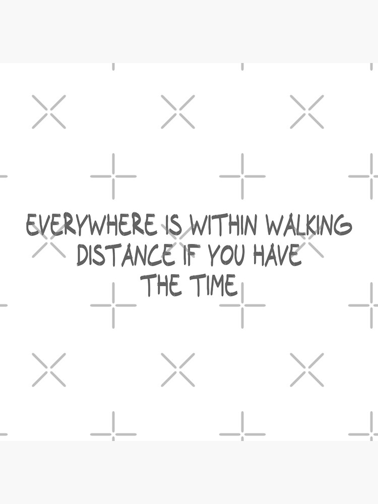 "Everywhere is within walking distance if you have the time" Poster by ...