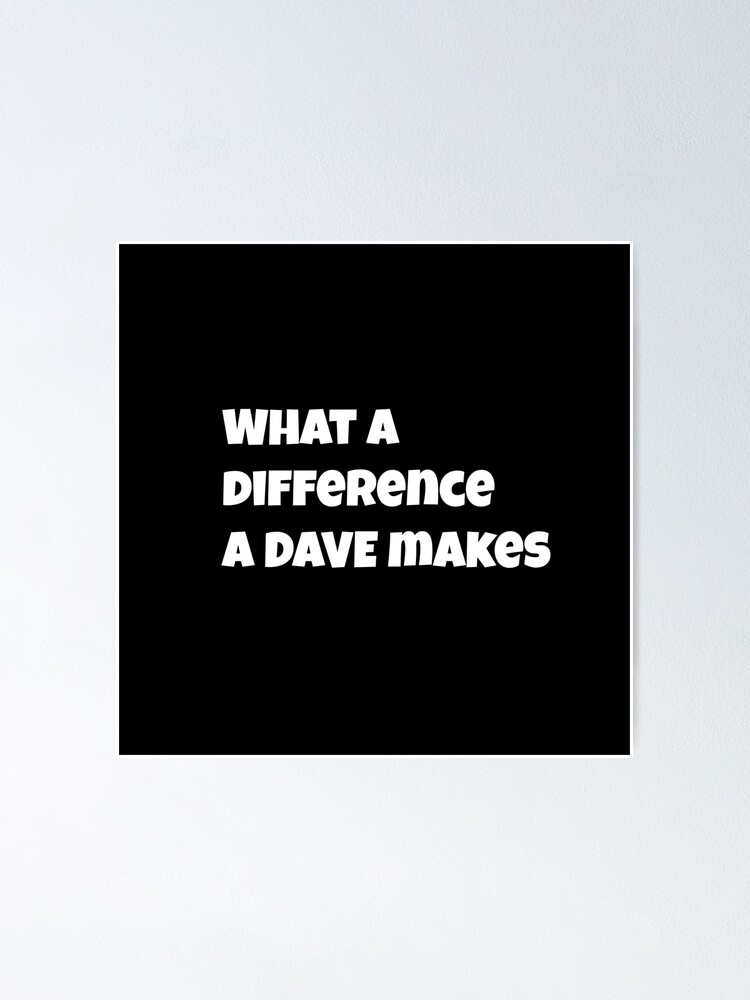 "What a difference a DAVE makes " Poster for Sale by SarinaGounden ...