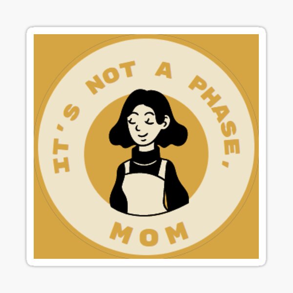 "It's Not A Phase Mom Sticker" Sticker by thisoffgrifhipp | Redbubble