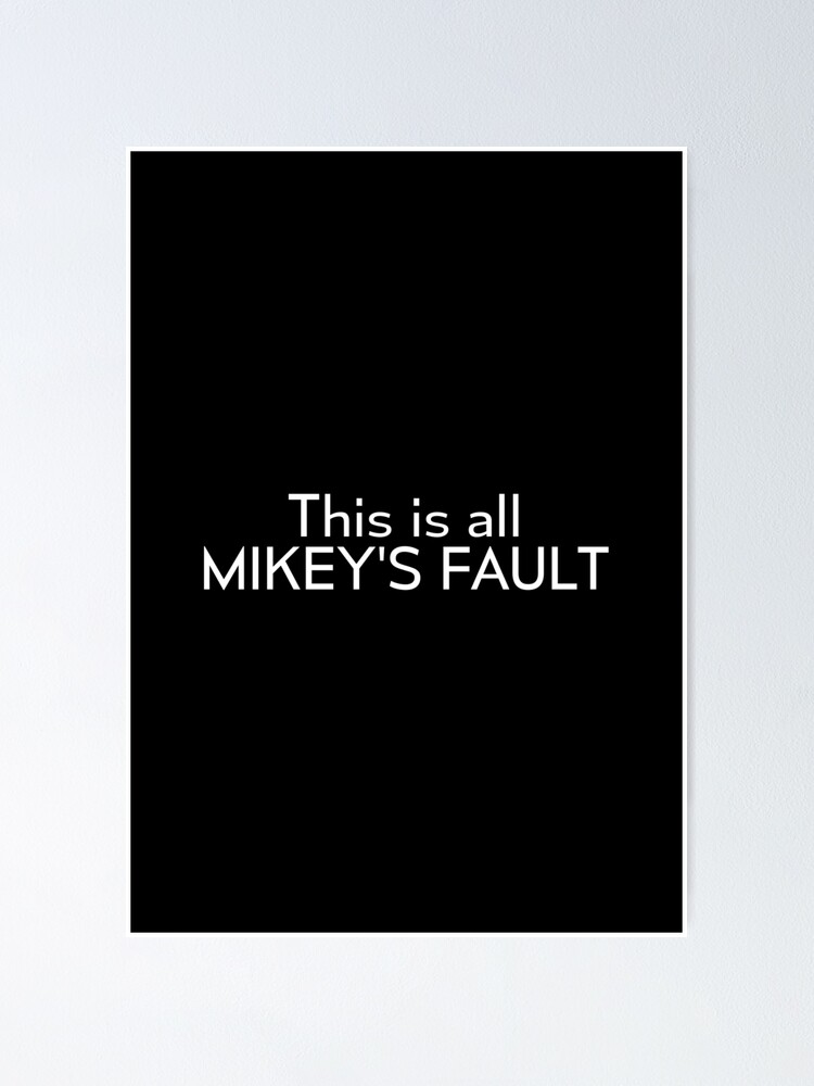 "this is all mikey's fault white text black merch" Poster for Sale by ...