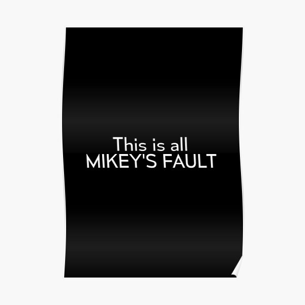 "this is all mikey's fault white text black merch" Poster for Sale by ...