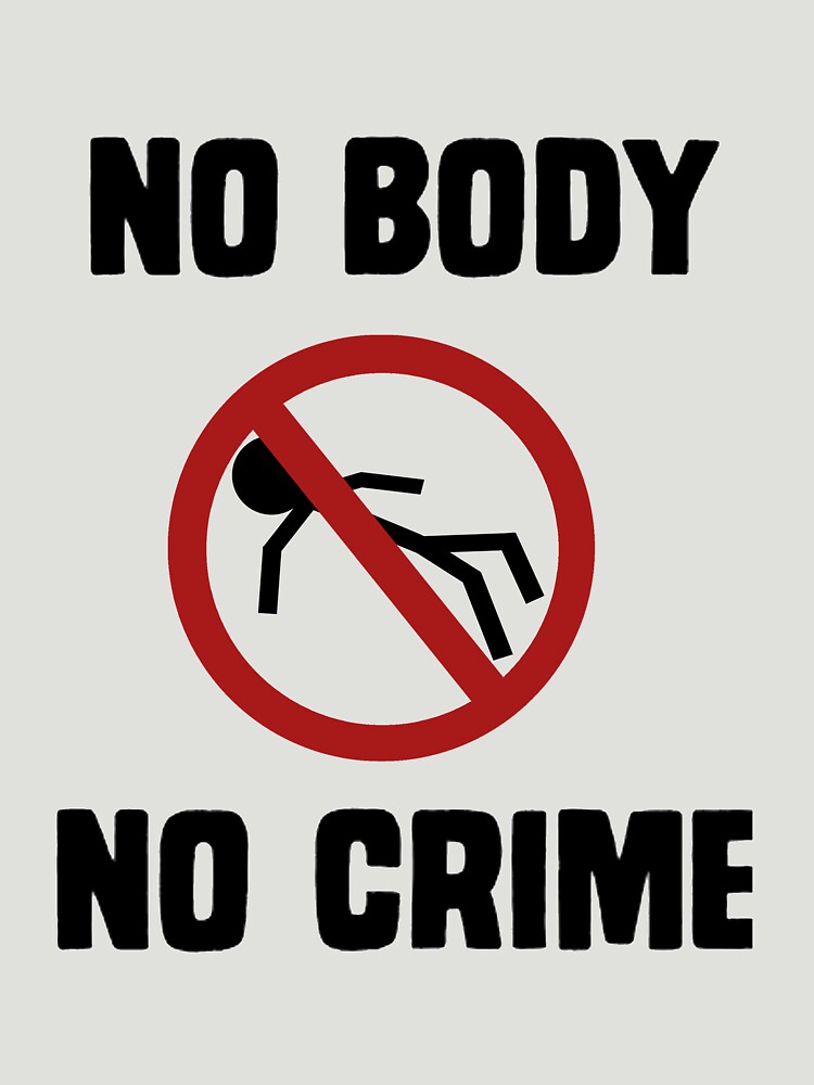 "No body, no crime!" T-shirt for Sale by Britisaur | Redbubble | no t ...