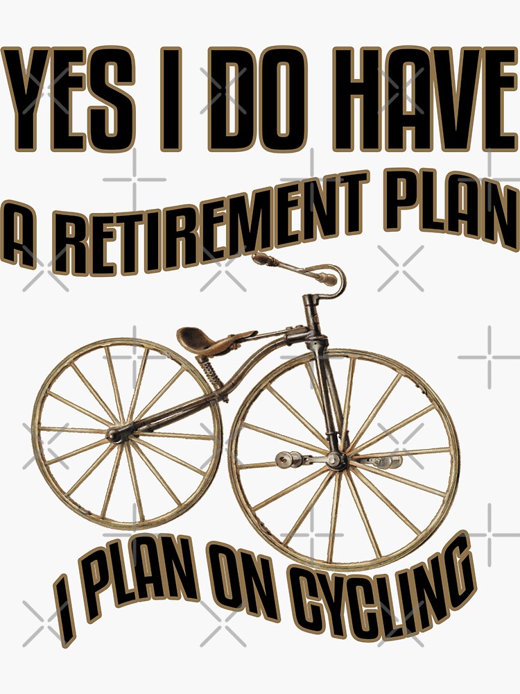 "Yes I Do Have A Retirement Plan I Plan On Cycling" Sticker for Sale by ...