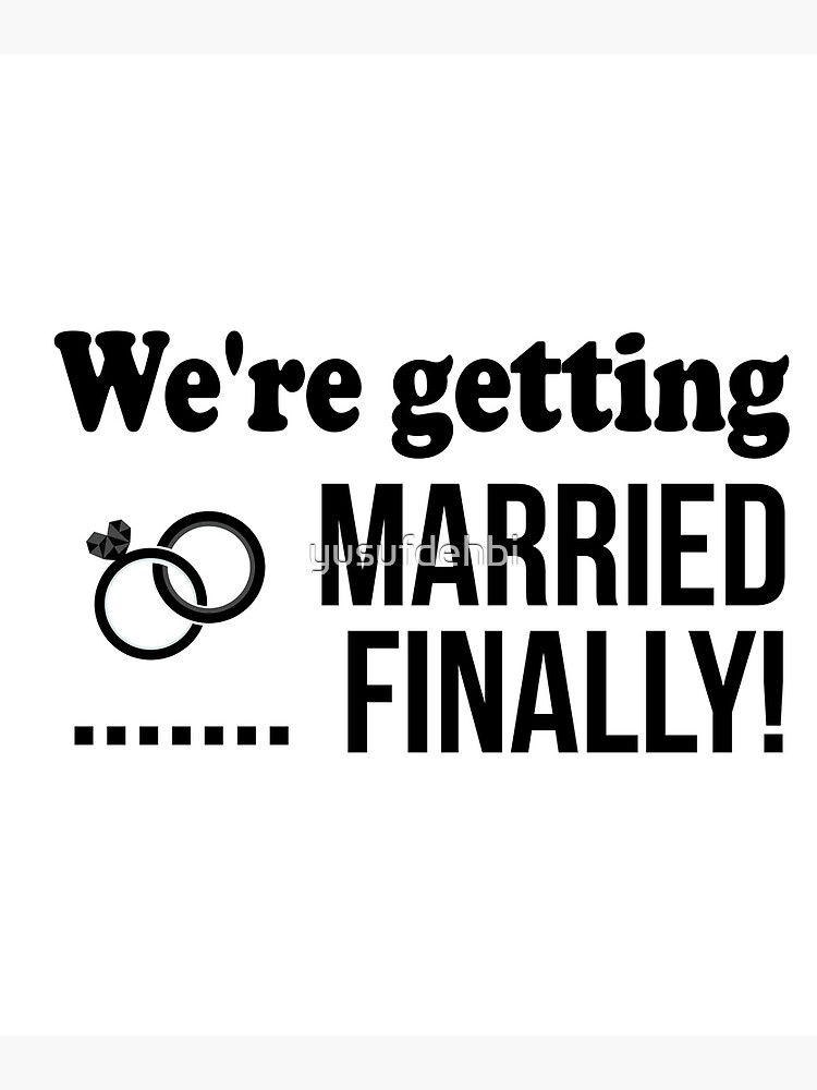 "We're getting married finally" Poster by yusufdehbi | Redbubble