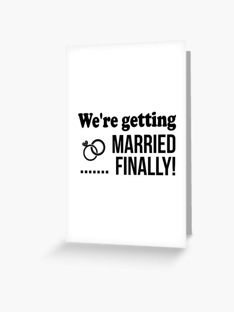 "We're getting married finally" Greeting Card for Sale by yusufdehbi ...