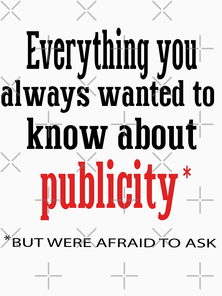 "Everything You Always Wanted To Know About Publicity" T-shirt for Sale ...