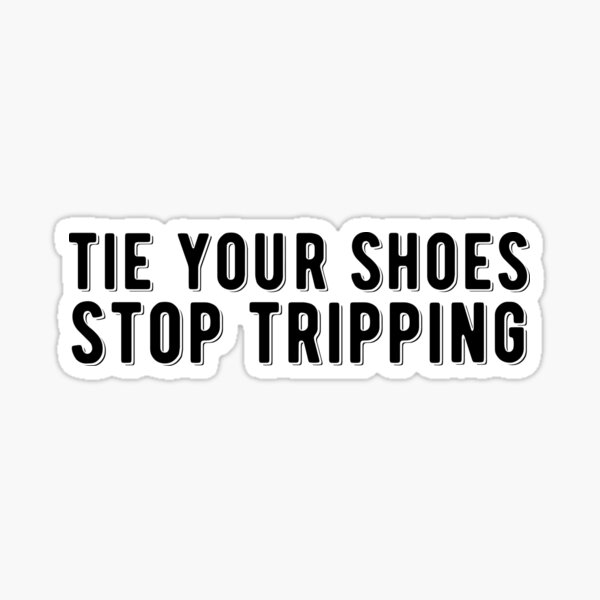 "Tie Your Shoes Stop Tripping" Sticker for Sale by AritraSur | Redbubble
