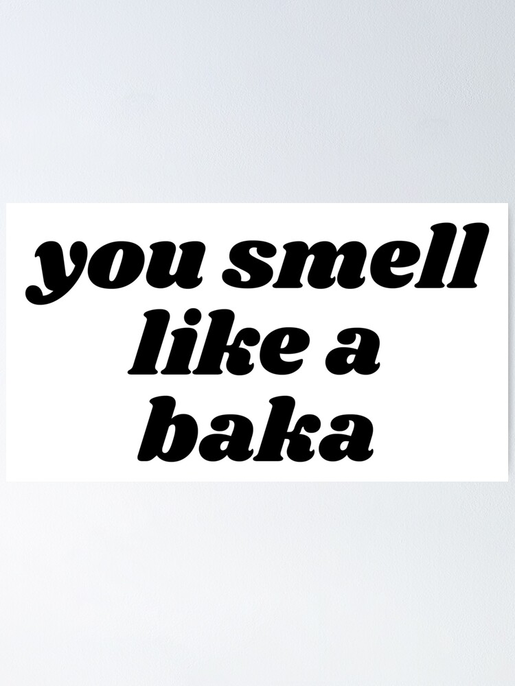 "you smell like a baka" Poster for Sale by Moonhowl | Redbubble