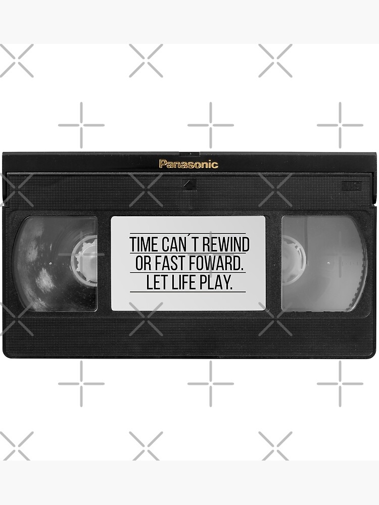 "TIME CAN´T REWIND OR FAST FOWARD. LET LIFE PLAY." Poster for Sale by ...