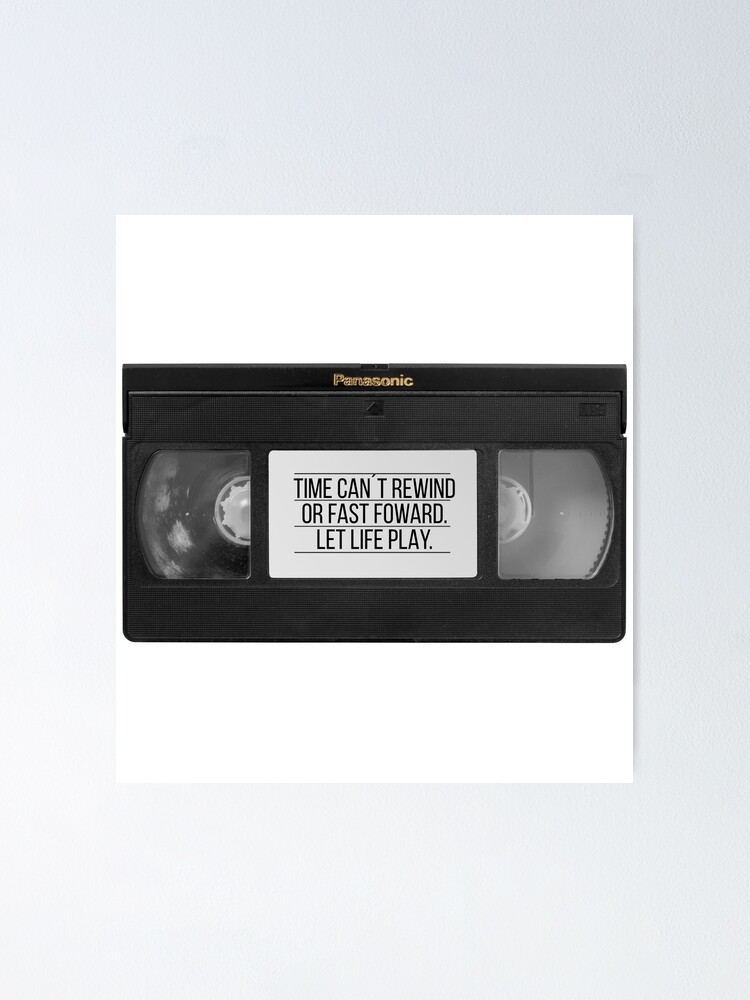 "TIME CAN´T REWIND OR FAST FOWARD. LET LIFE PLAY." Poster for Sale by ...