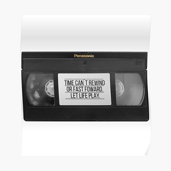 "TIME CAN´T REWIND OR FAST FOWARD. LET LIFE PLAY." Poster for Sale by ...
