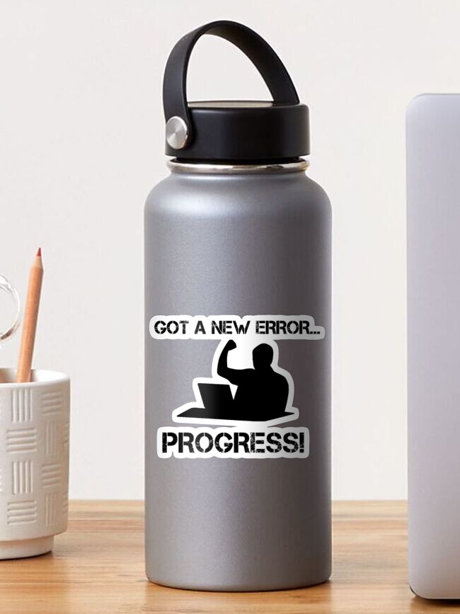"Got A New Error, Progress!" Sticker for Sale by TeesYouWant | Redbubble