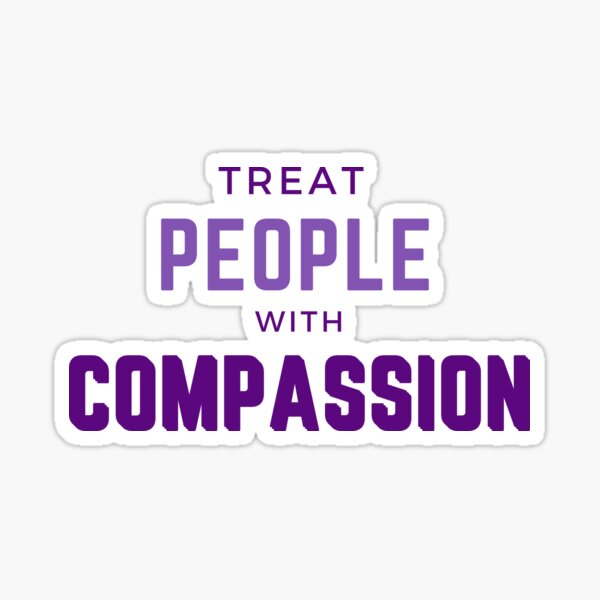 "Treat people with Compassion" Sticker for Sale by LazyBeing | Redbubble