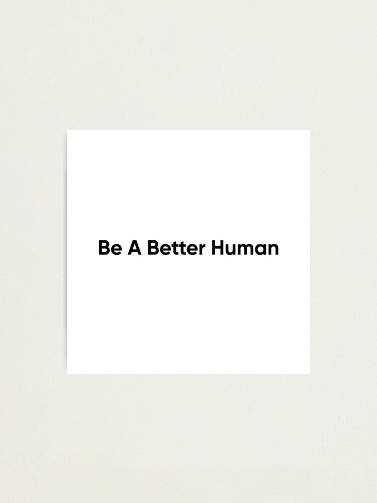Lámina fotográfica «Sea un mejor ser humano - Sea un buen humano - Sea ...