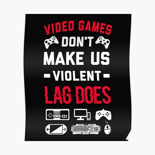 "Video Games Dont Make Us Violent Lag Does Video Games" Poster for Sale ...