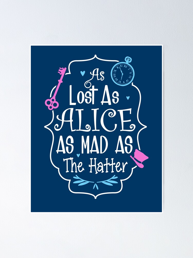 "As Lost As Alice As Mad As The Hatter " Poster for Sale by ...