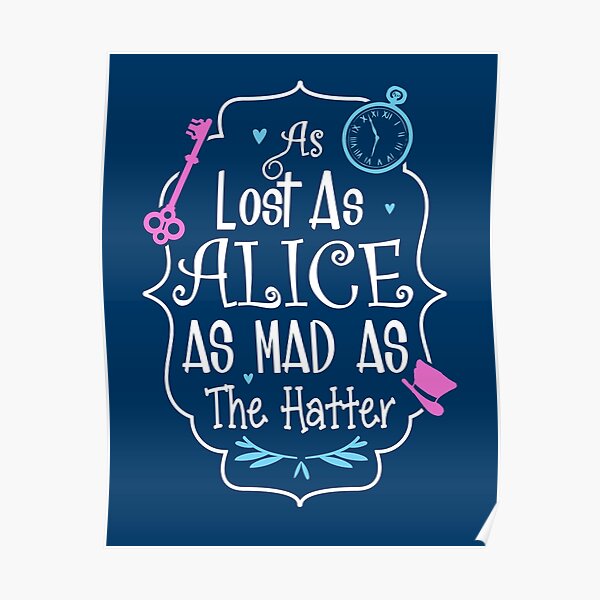 "As Lost As Alice As Mad As The Hatter " Poster for Sale by ...