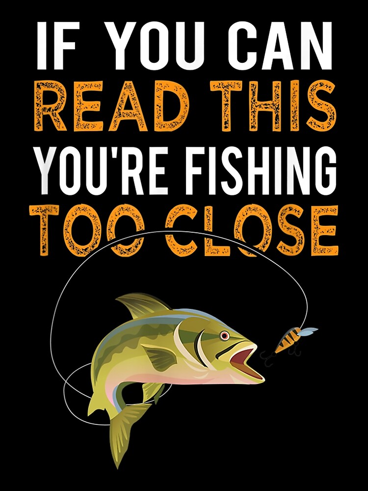 "If You Can Read This You're Fishing Too Close" Poster by Verona1996 ...