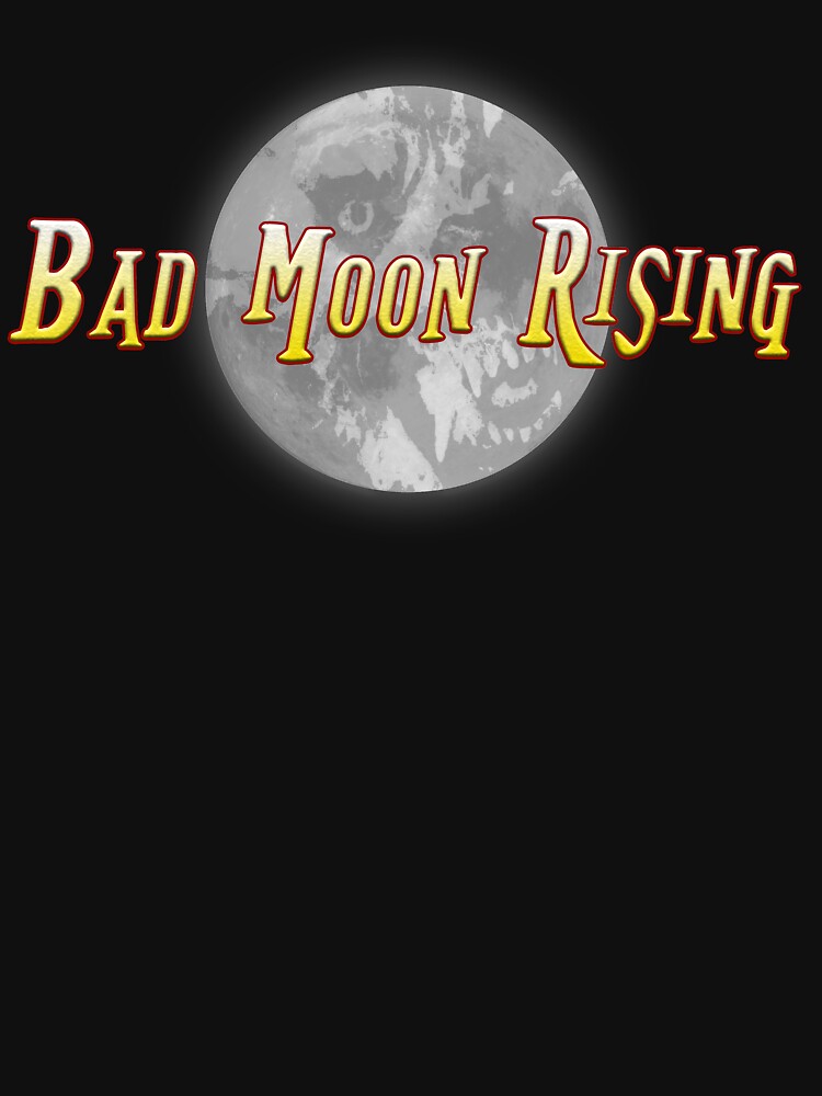 "Bad Moon Rising" T-shirt for Sale by backinajpg | Redbubble | an ...