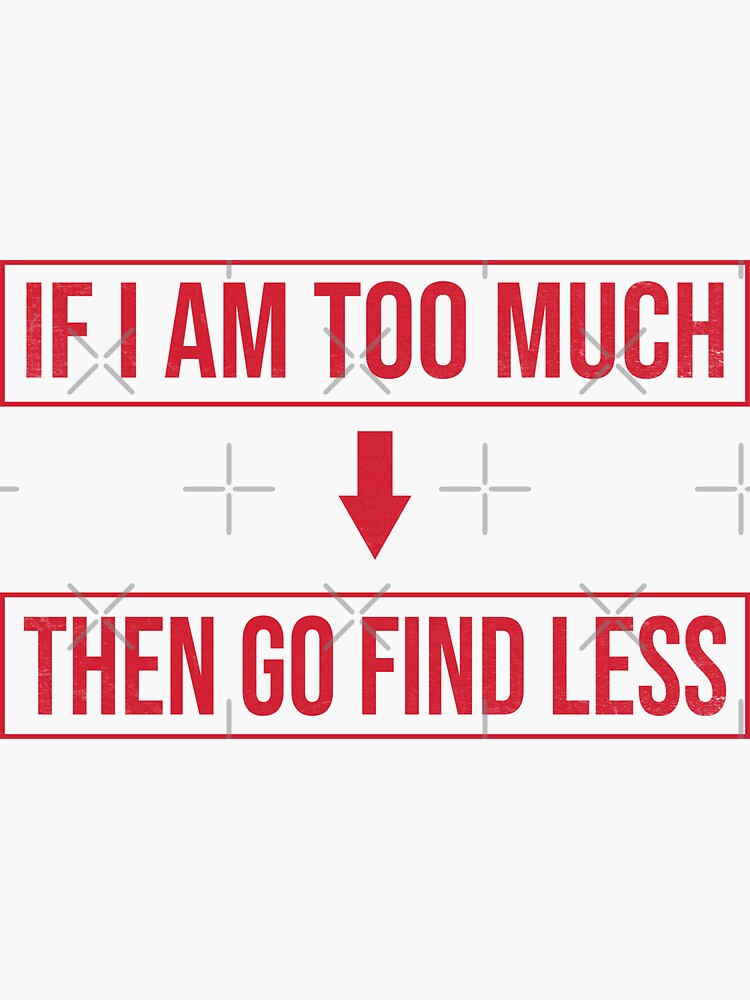 "If I Am Too Much Then Go Find Less" Sticker for Sale by amishacreates ...