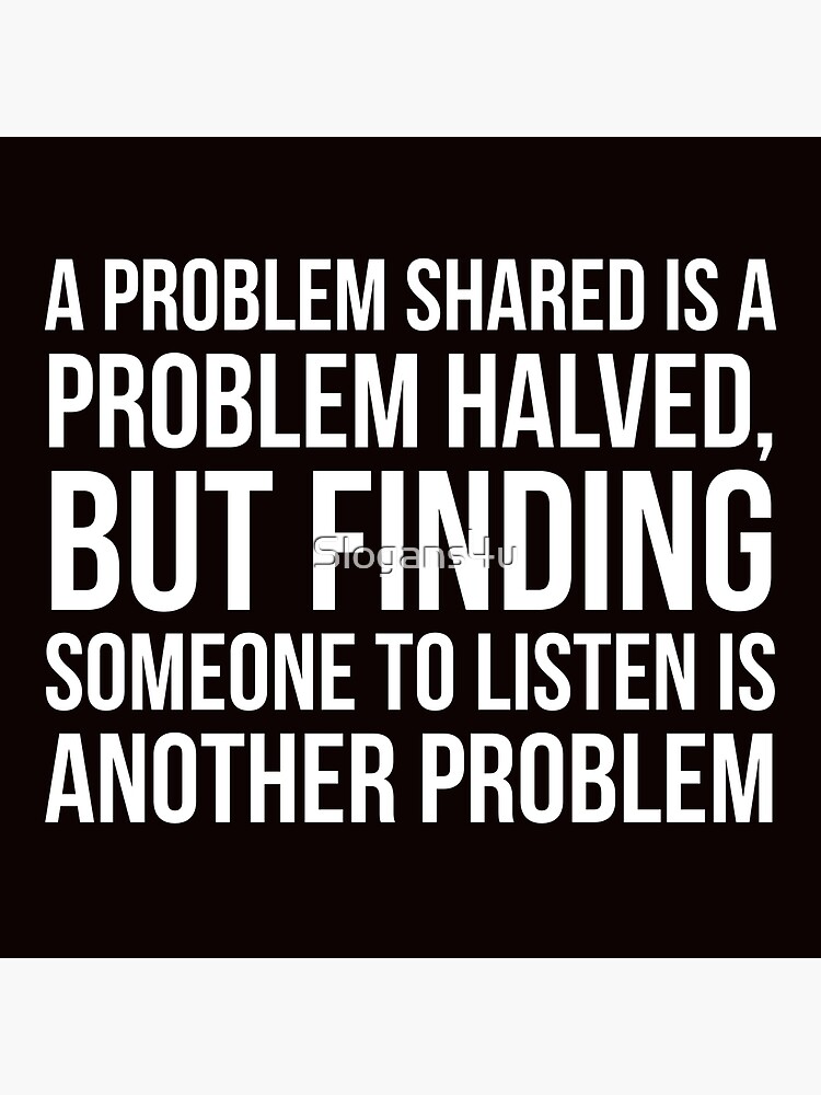 "A problem shared" Poster for Sale by Slogans4u | Redbubble