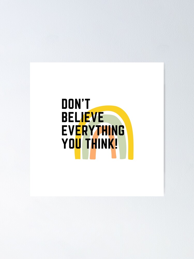 "Don’t believe everything you think!" Poster by lightandbright | Redbubble