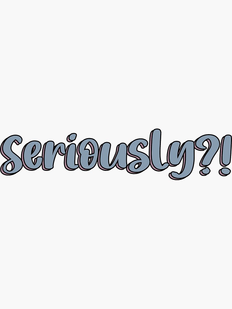 "Seriously?!" Sticker for Sale by gwen-zimmermann | Redbubble