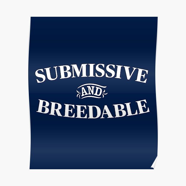 "Submissive And Breedable Meme" Poster by ClickForMore | Redbubble
