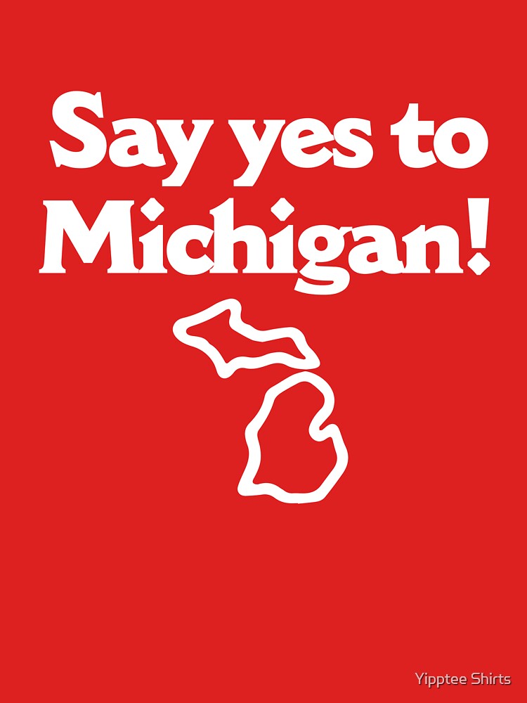 "Say Yes To Michigan" T-shirt for Sale by dumbshirts | Redbubble | say ...