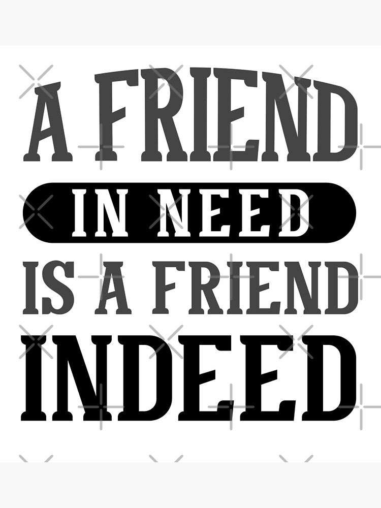 "A Friend in need is a friend indeed - White version" Poster for Sale ...